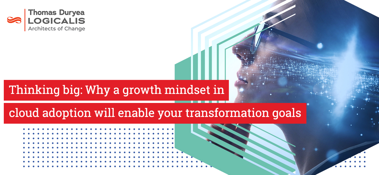 Thinking big: Why a growth mindset in cloud adoption will enable your ...